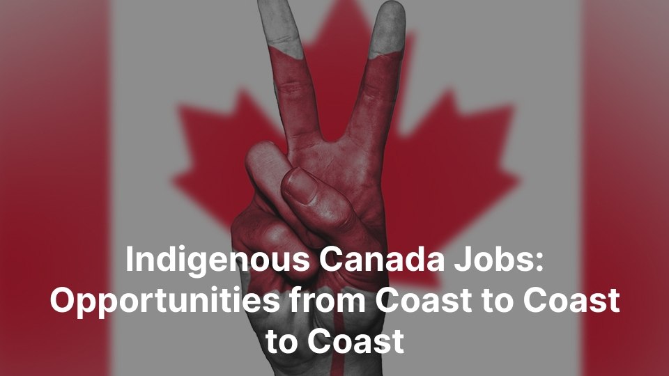 Indigenous Canada Jobs: Opportunities Across the Nation